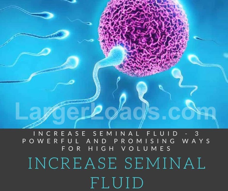 3 ways to increase seminal fluid | Largerloads.com